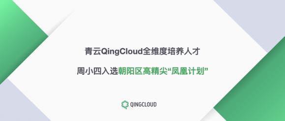 青云QingCloud全维度培养人才 周小四入选朝阳区高精尖“凤凰计划” _互联网_科技快报_砍柴网